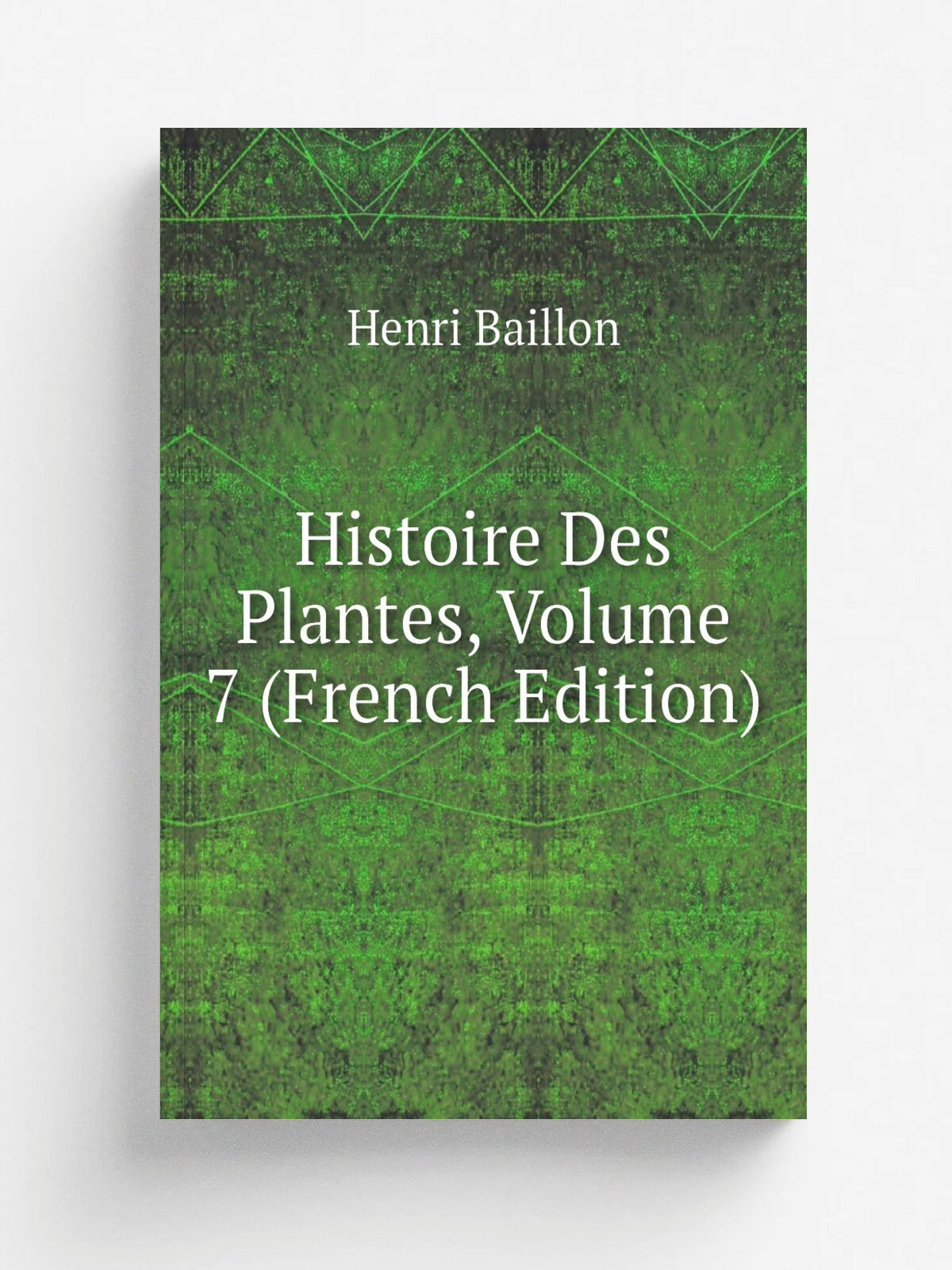 Histoire Des Plantes, Volume 7 (French Edition) | Henri Baillon | Репринт