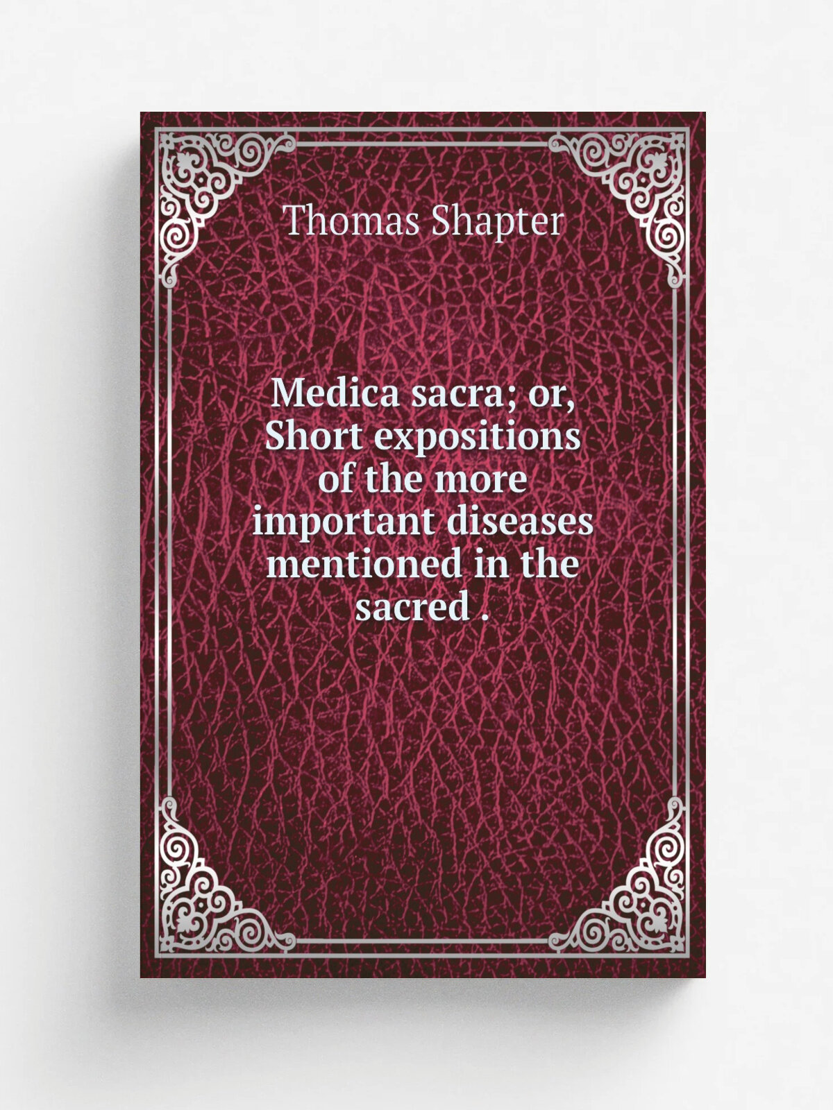 Medica sacra; or, Short expositions of the more important diseases mentioned in the sacred . | Thomas Shapter | 1834 | Репринт