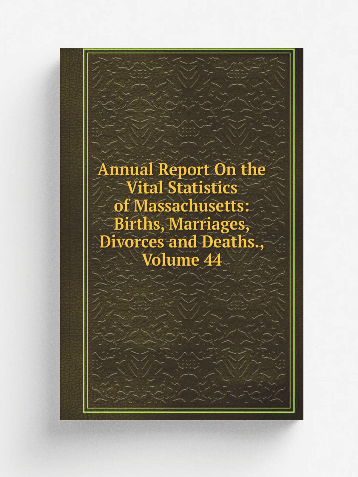 Annual Report On the Vital Statistics of Massachusetts: Births, Marriages, Divorces and Deaths, Volume 44