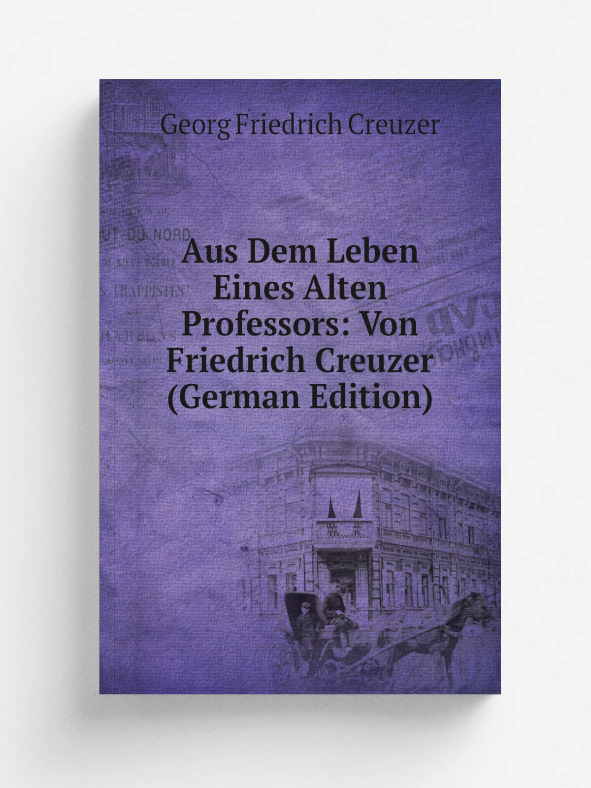 Aus Dem Leben Eines Alten Professors: Von Friedrich Creuzer (German Edition) | Georg Friedrich Creuzer | Репринт