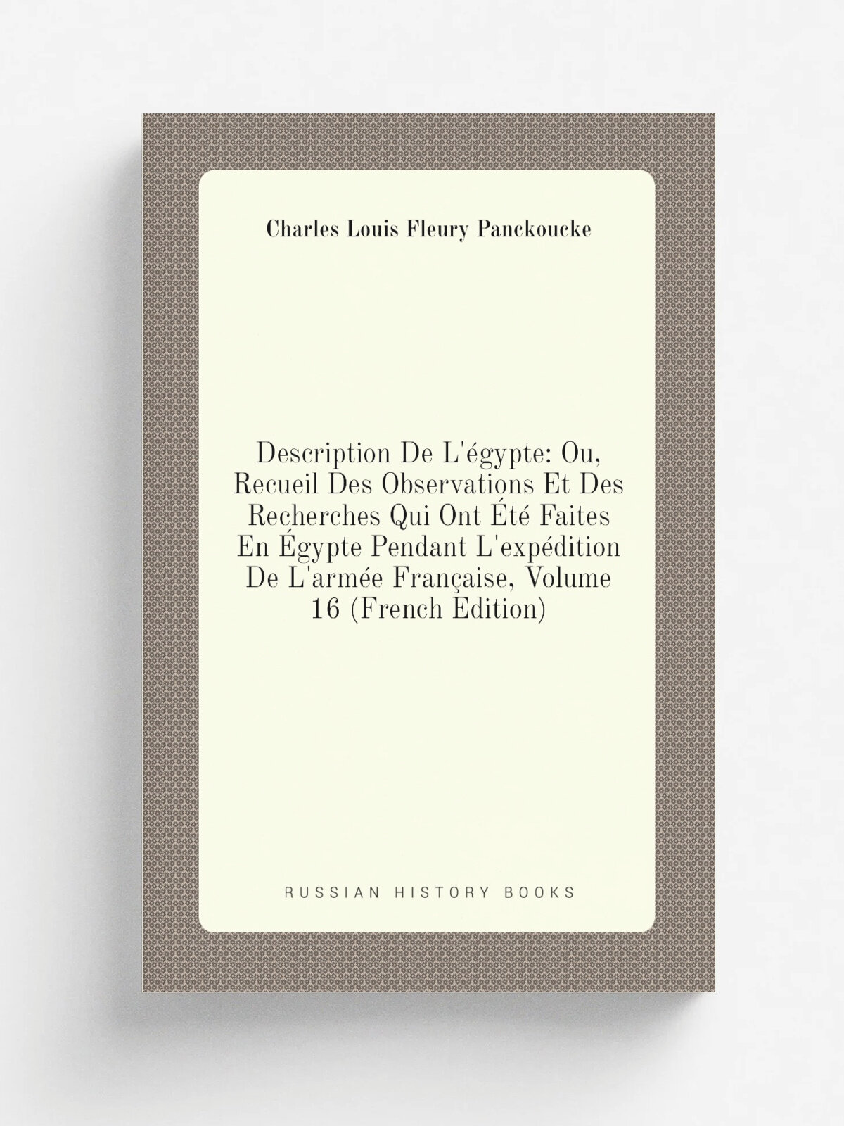 Description De L'. gypte: Ou, Recueil Des Observations Et Des Recherches Qui Ont . t. Faites En . gypte Pendant L'exp. dition De L'arm. e Fran.aise, Volum…