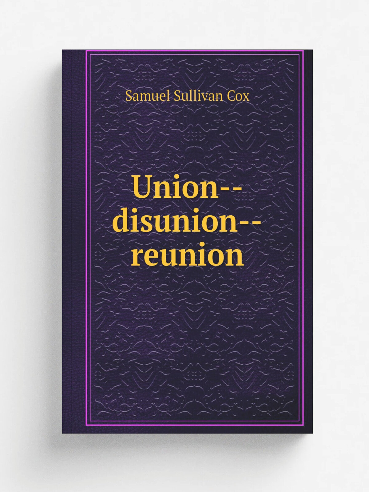 Union--disunion--reunion | Samuel Sullivan Cox | Репринт