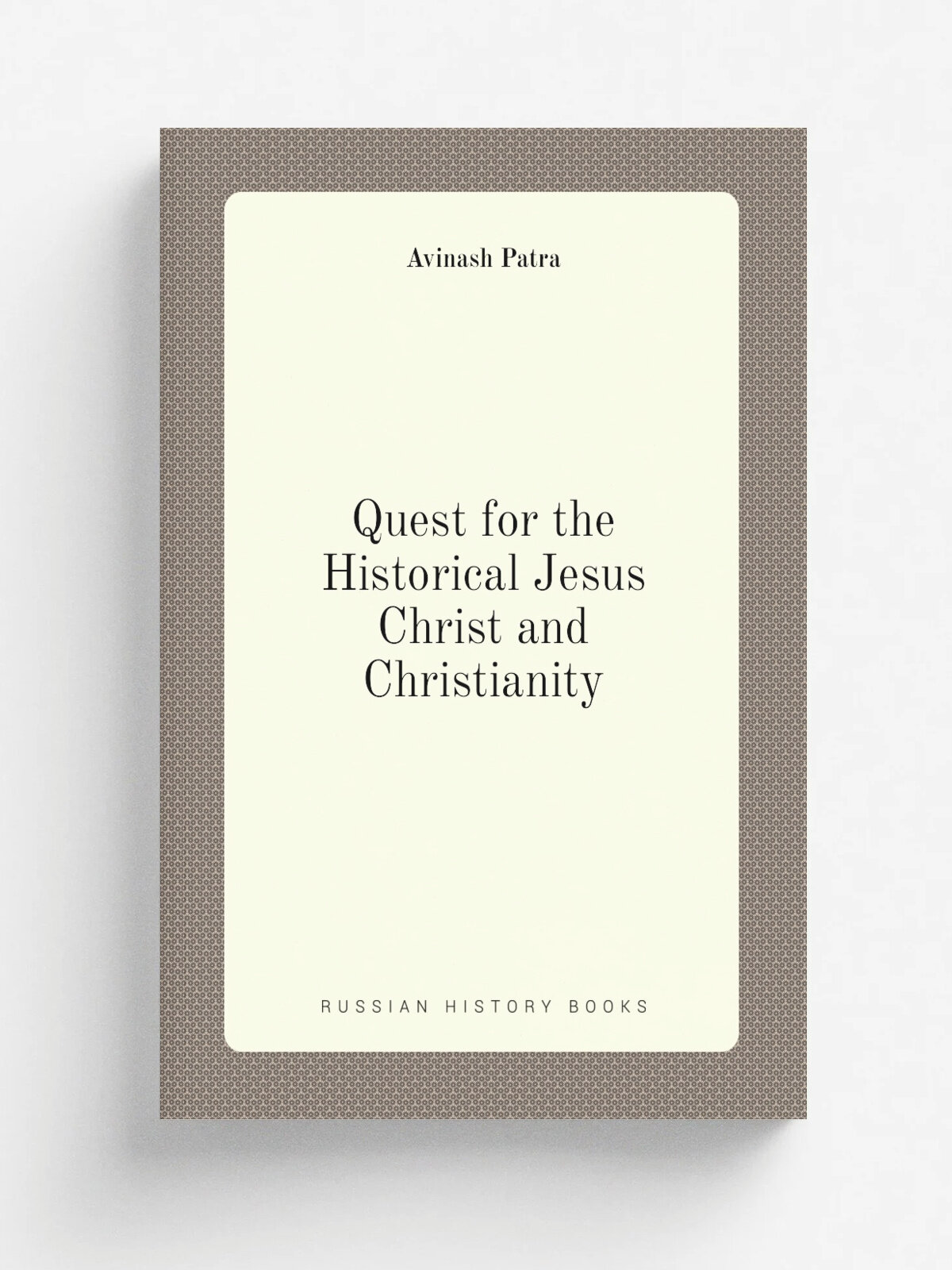 Quest for the Historical Jesus Christ and Christianity | Avinash Patra | Репринт