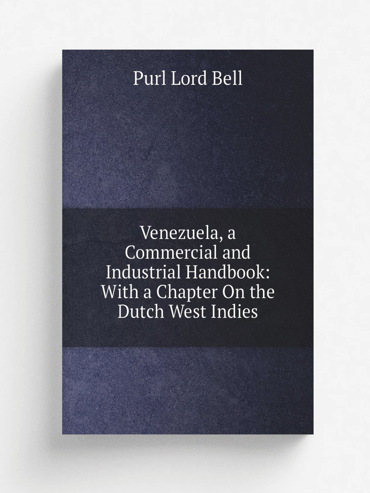 Venezuela, a Commercial and Industrial Handbook: With a Chapter On the Dutch West Indies | Purl Lord Bell | Репринт