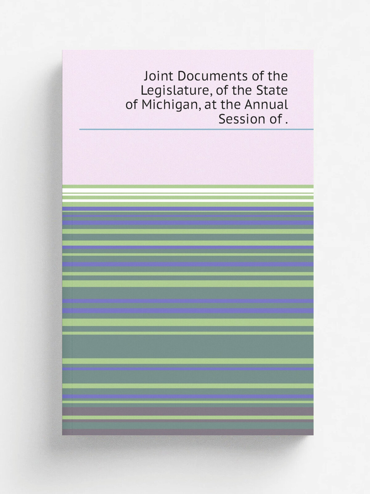 Joint Documents of the Legislature, of the State of Michigan, at the Annual Session of .