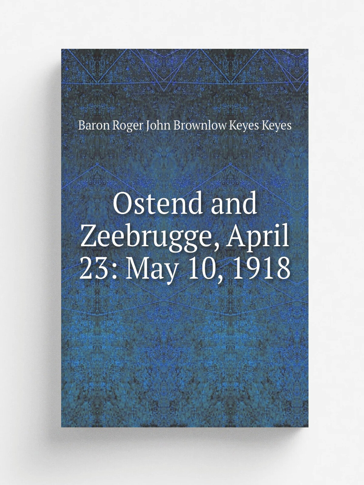 Ostend and Zeebrugge, April 23: May 10, 1918