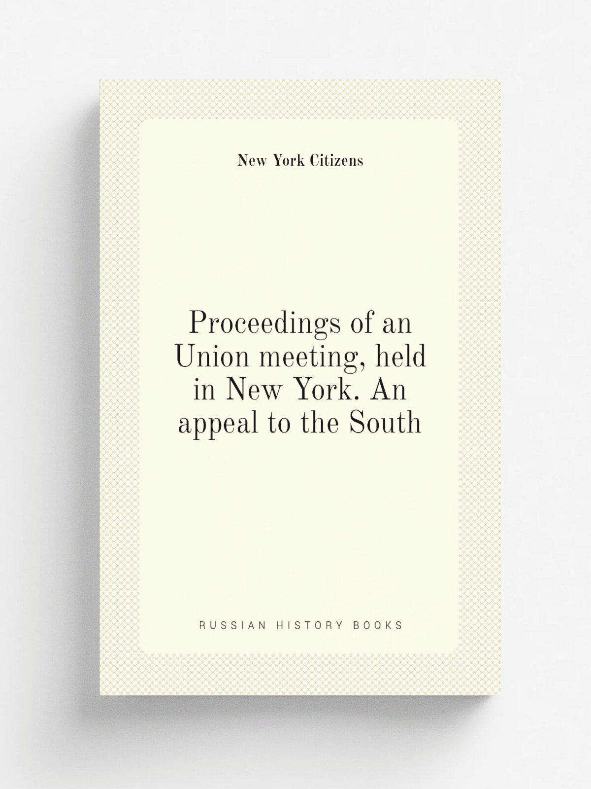 Proceedings of an Union meeting, held in New York. An appeal to the South