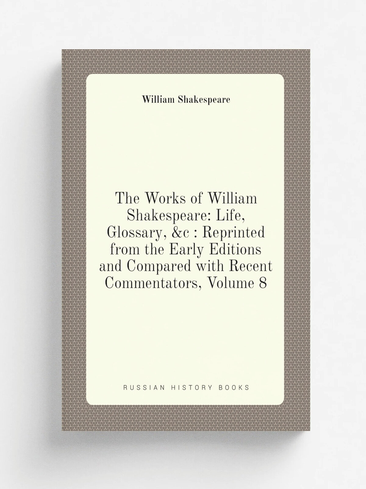 The Works of William Shakespeare: Life, Glossary, &c : Reprinted from the Early Editions and Compared with Recent Commentators, Volume 8