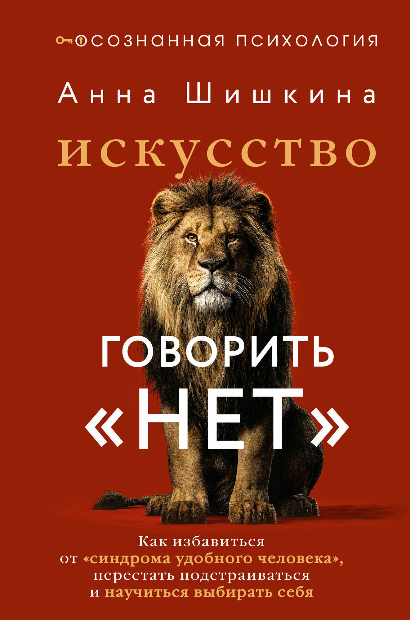 Книга "Искусство говорить «НЕТ». Как избавиться от «синдрома удобного человека», перестать подстраиваться и научиться выбирать себя", автор Шишкина А, издательство Прайм