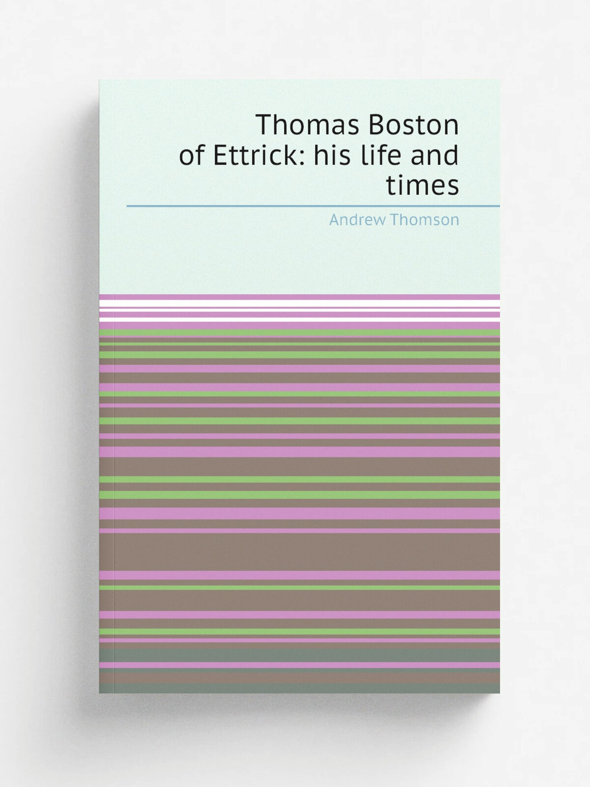 Thomas Boston of Ettrick: his life and times | Andrew Thomson | Репринт