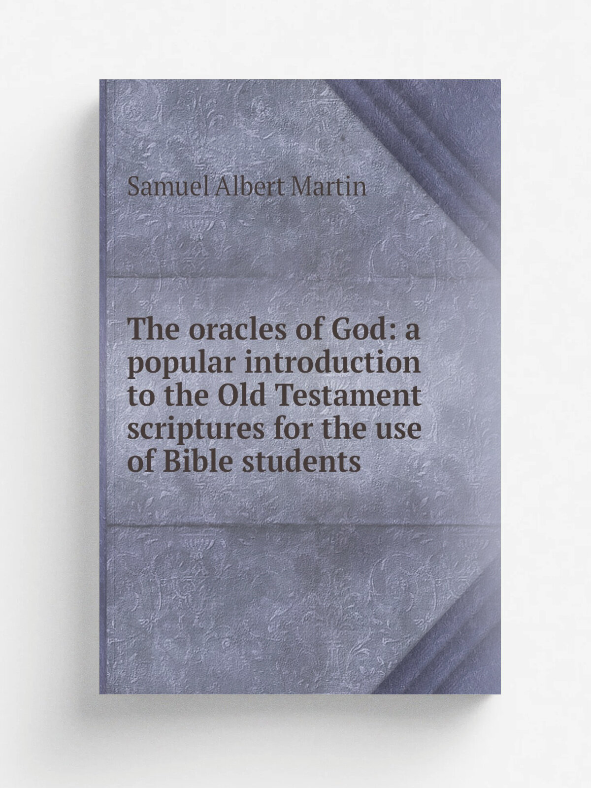 The oracles of God: a popular introduction to the Old Testament scriptures for the use of Bible students | Samuel Albert Martin | Репринт