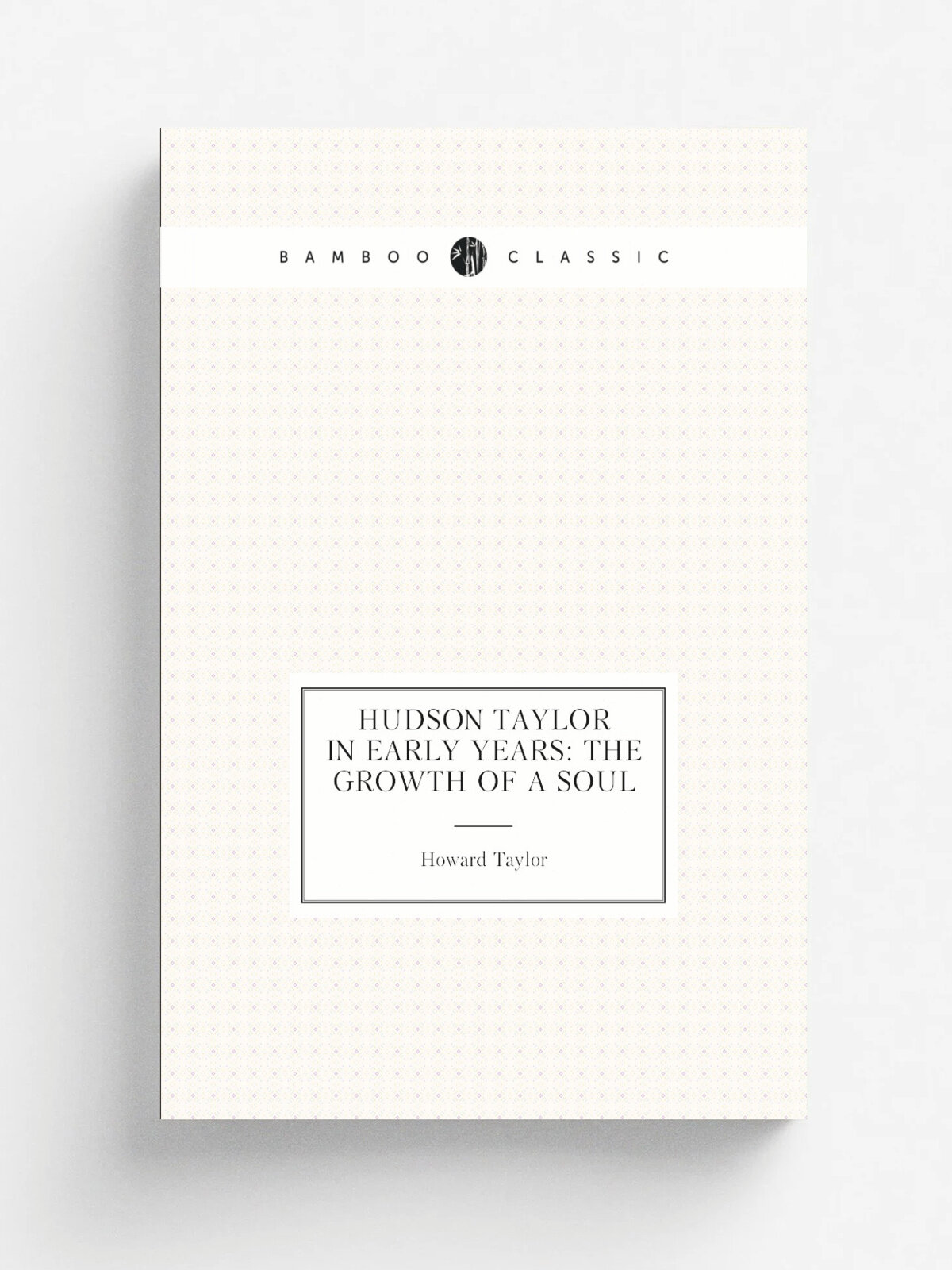 Hudson Taylor in early years: the growth of a soul