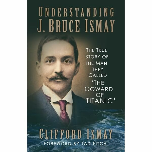 Understanding J. Bruce Ismay: The True Story of the Man They Called 'The Coward of Titanic'，Reprinted paperback book
