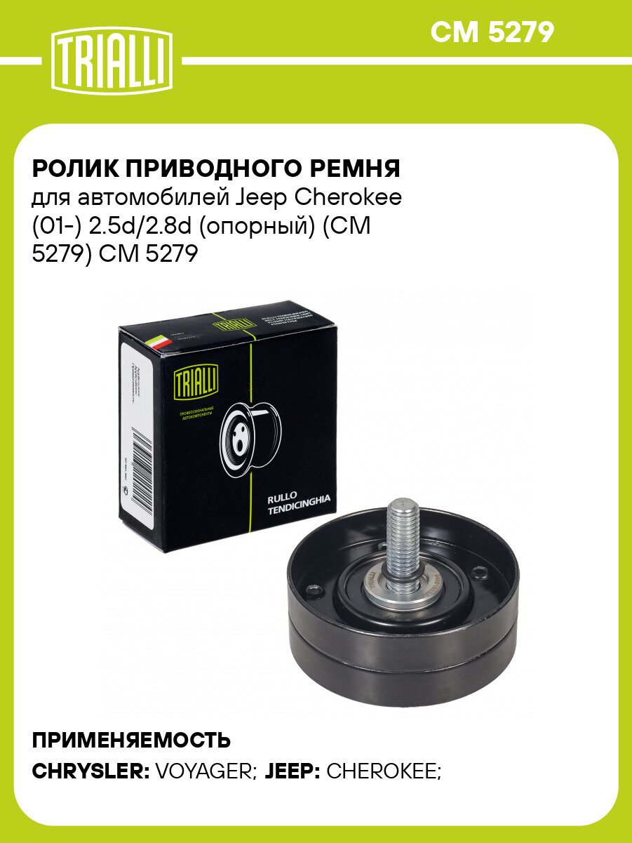 Ролик приводного ремня для автомобилей Jeep Cherokee (01-) 2.5d/2.8d (опорный) (CM 5279) CM 5279 TRIALLI