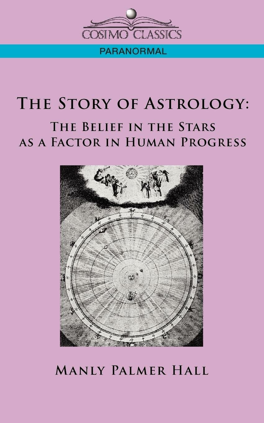 The Story of Astrology. The Belief in the Stars as a Factor in Human Progress