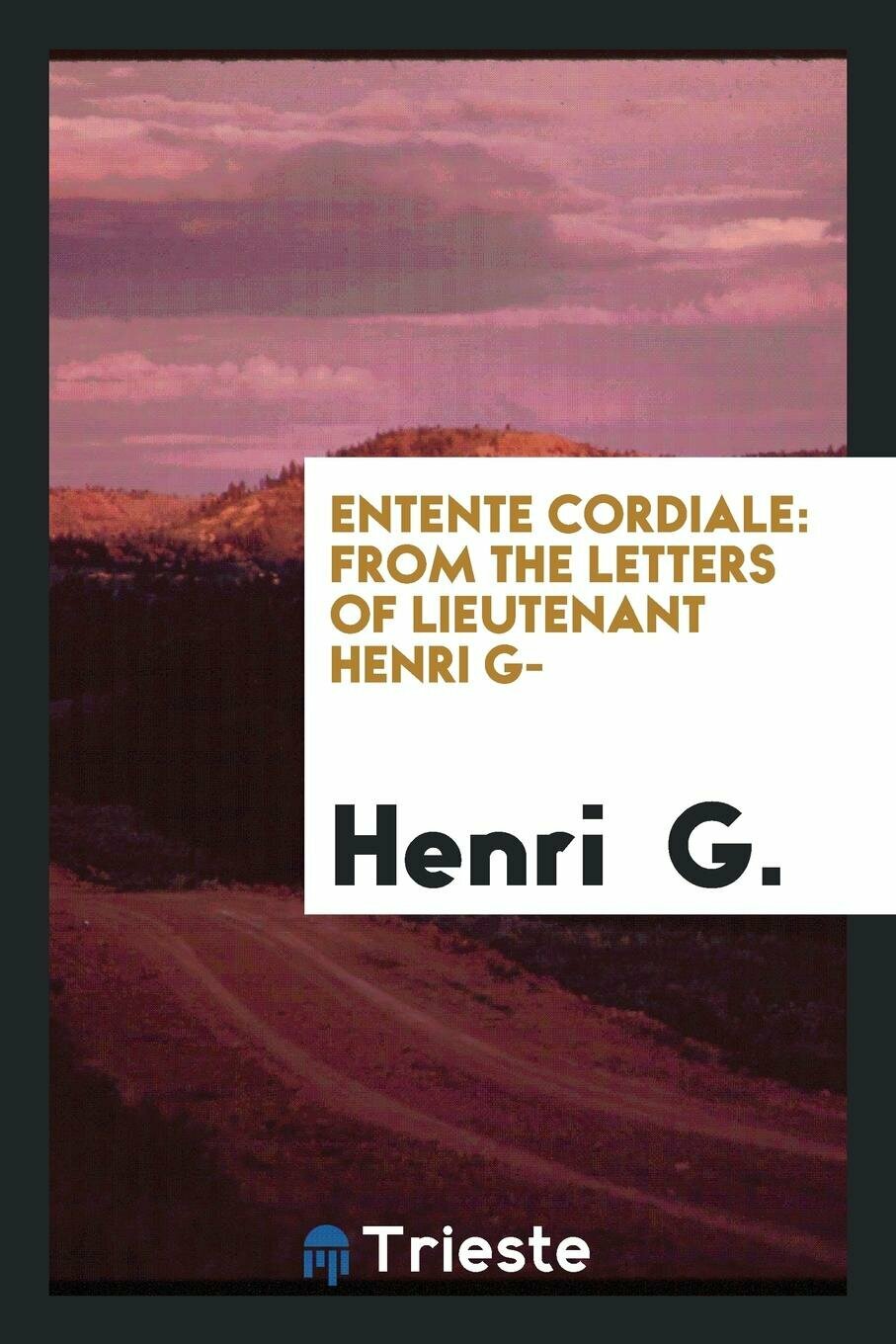 Entente Cordiale. From the Letters of Lieutenant Henri G-