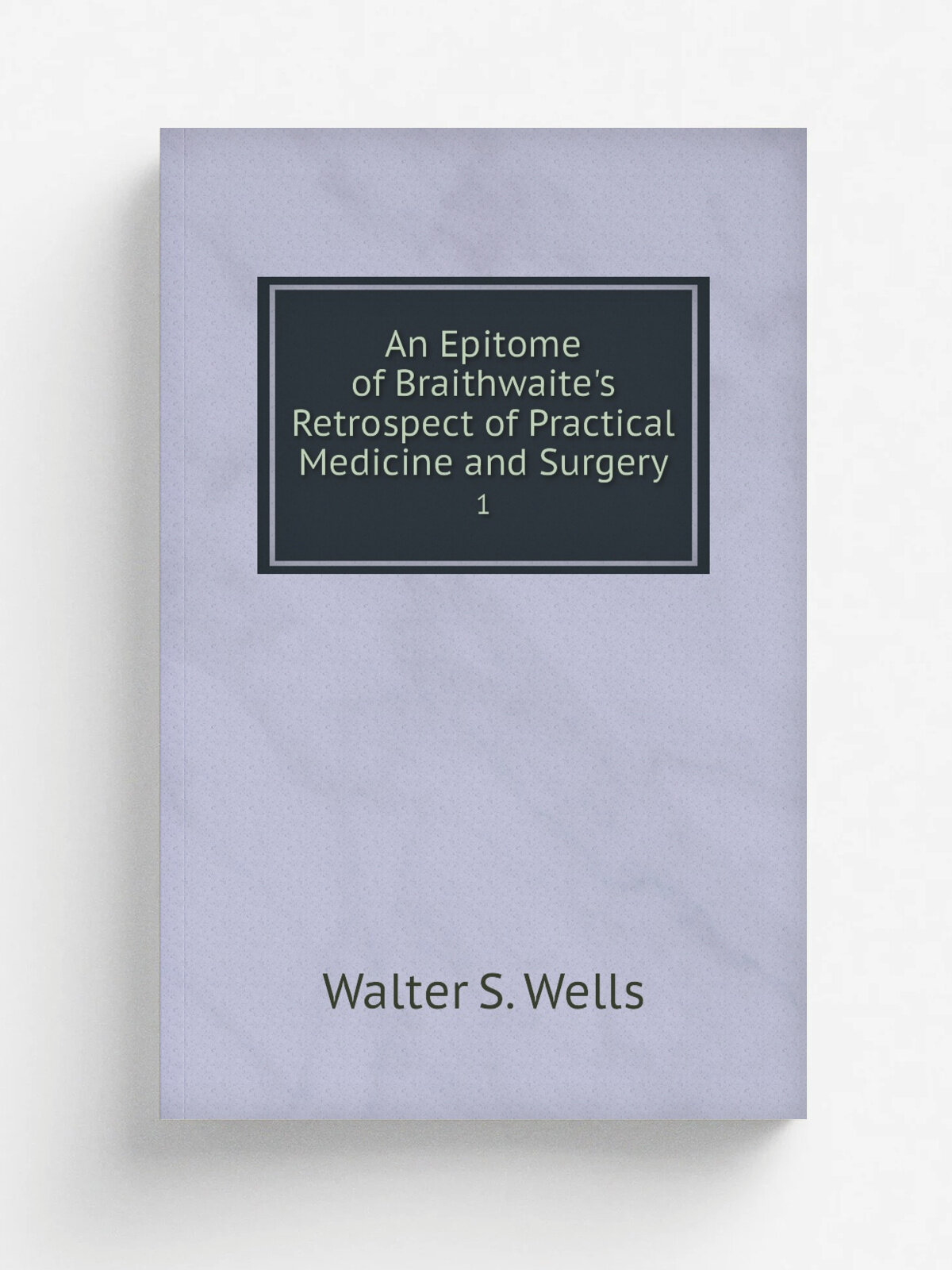 An Epitome of Braithwaite's Retrospect of Practical Medicine and Surgery. 1