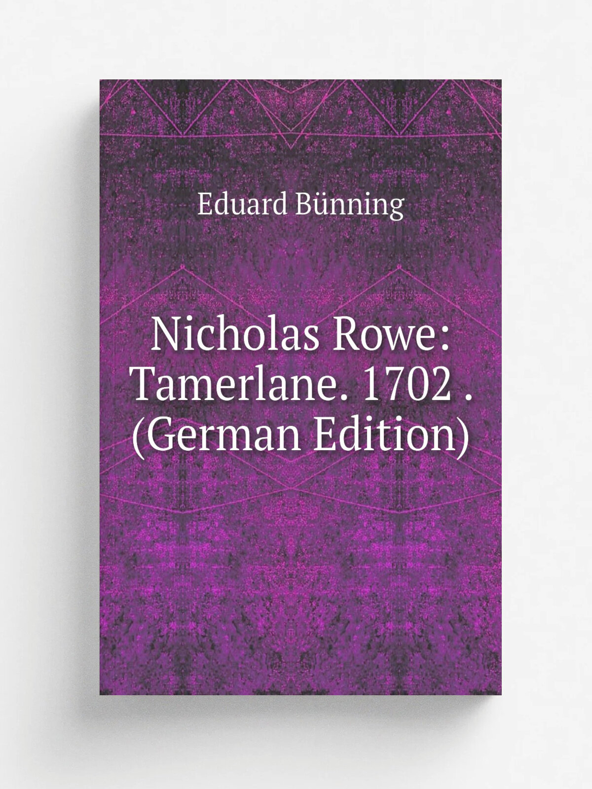 Nicholas Rowe: Tamerlane. 1702 . (German Edition) | Eduard B.nning | Репринт