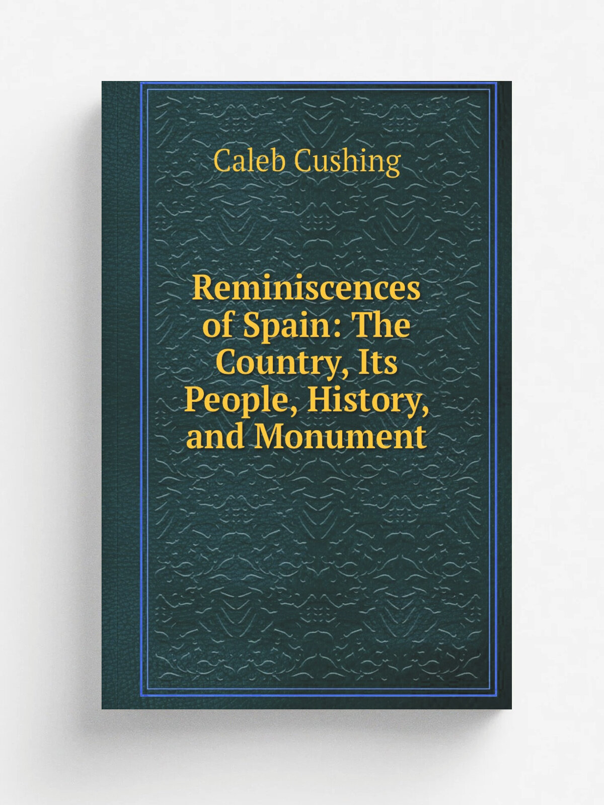 Reminiscences of Spain: The Country, Its People, History, and Monument