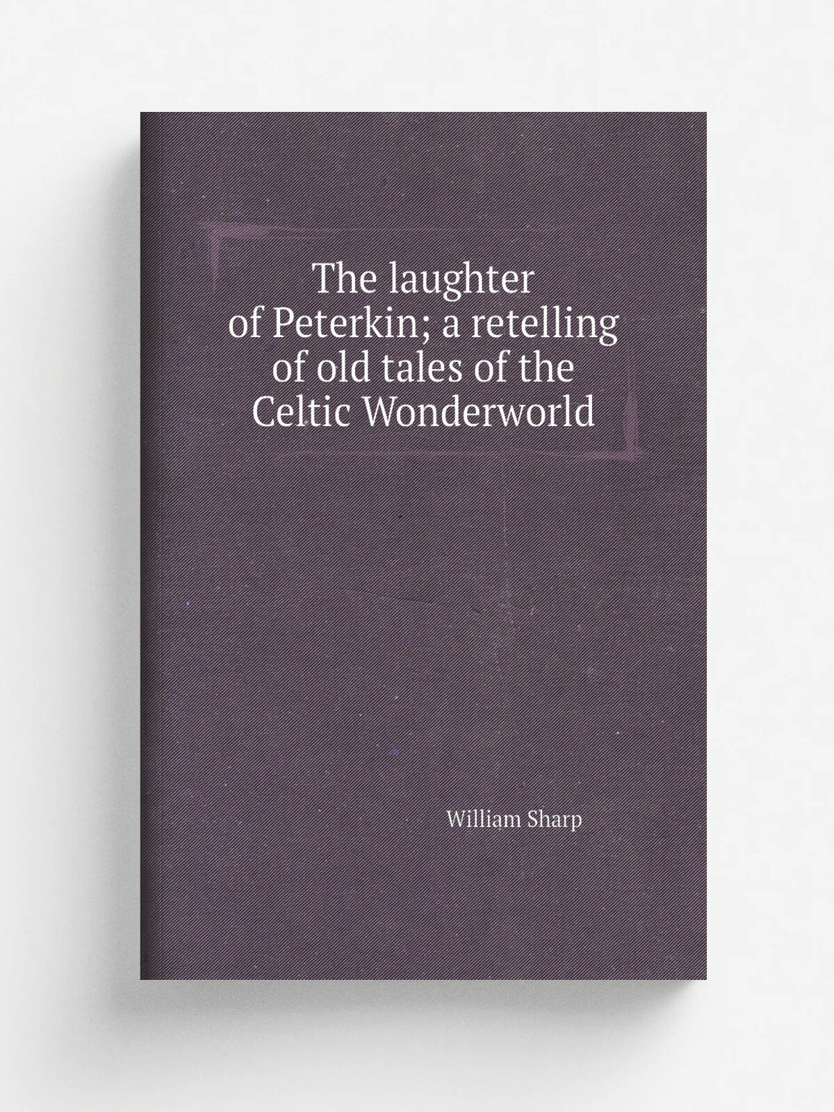 The laughter of Peterkin; a retelling of old tales of the Celtic Wonderworld | William Sharp | Репринт