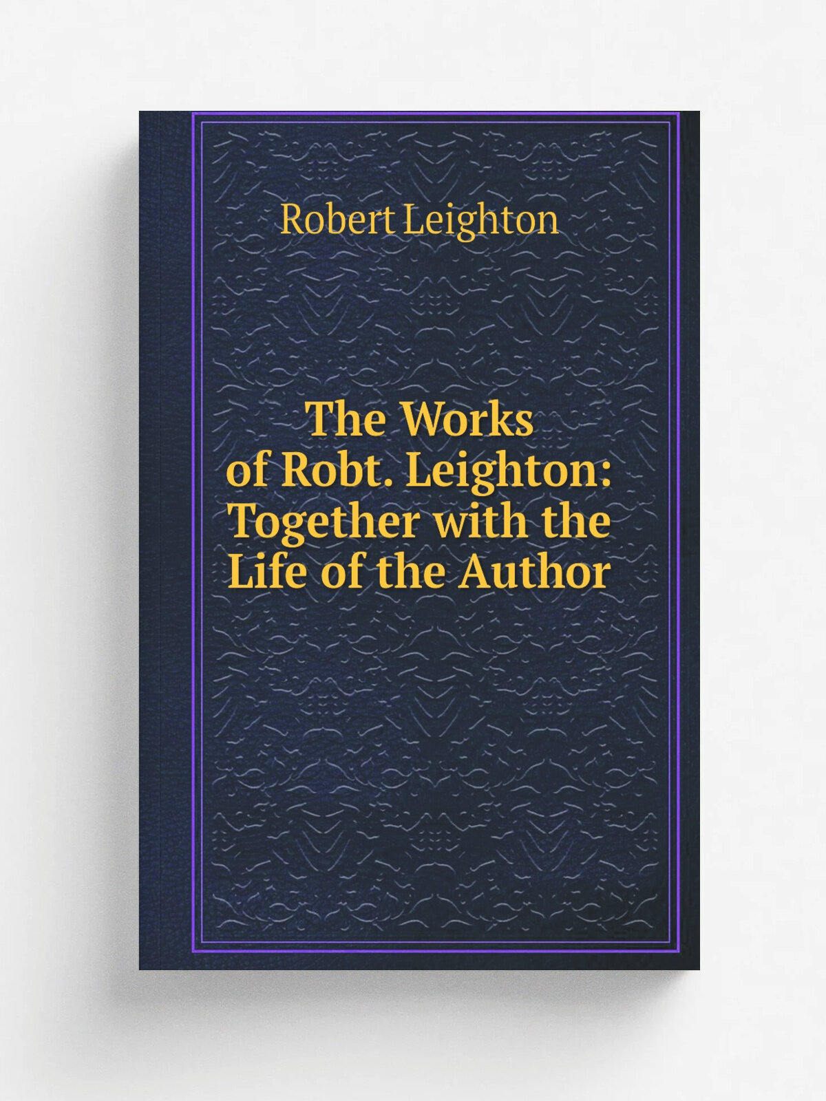 The Works of Robt. Leighton: Together with the Life of the Author | Robert Leighton | Репринт