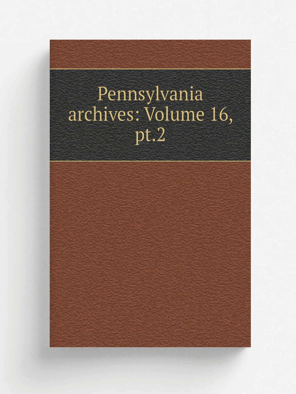 Pennsylvania archives: Volume 16, pt.2