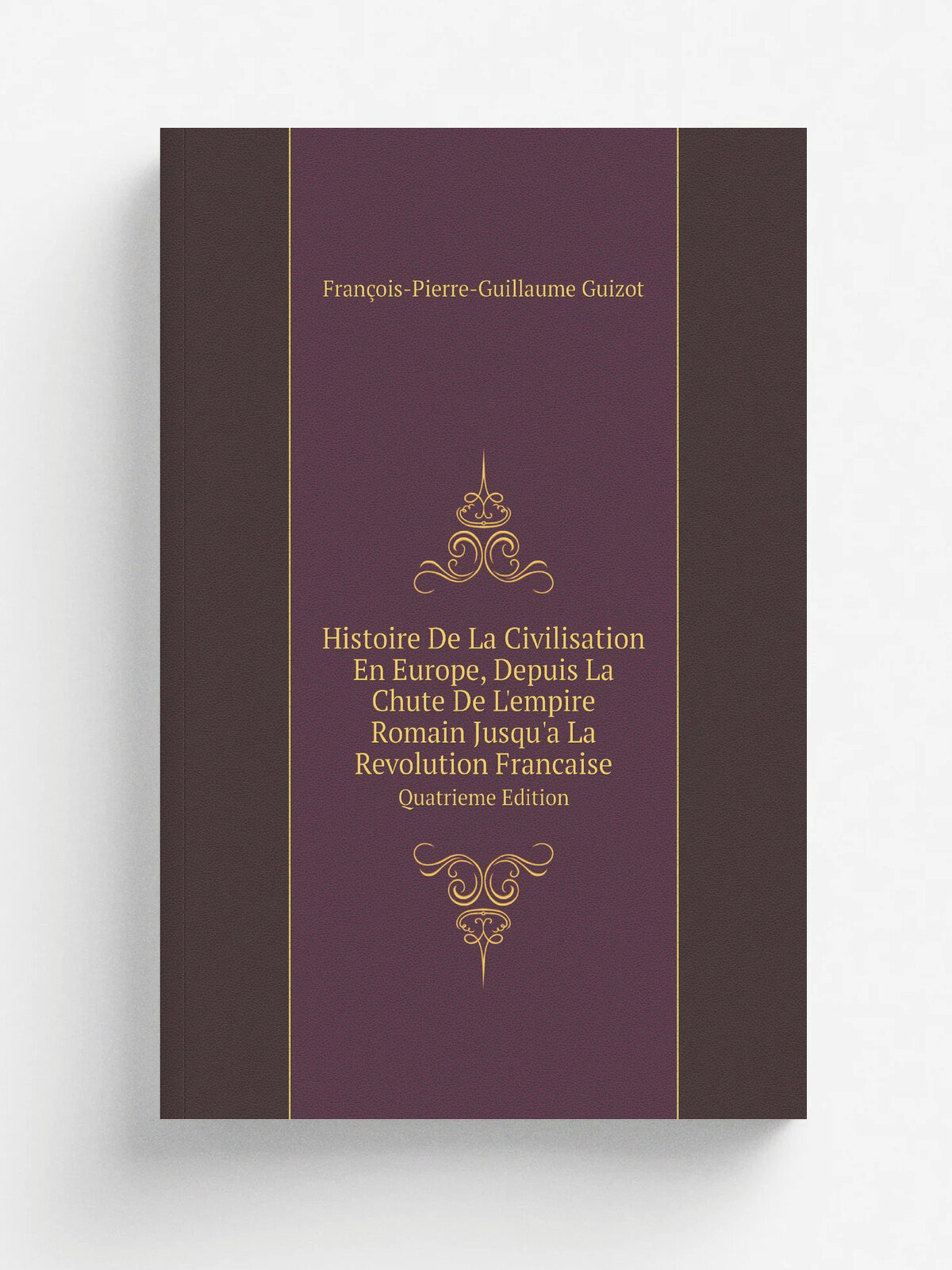Histoire De La Civilisation En Europe, Depuis La Chute De L'empire Romain Jusqu'a La Revolution Francaise. Quatrieme Edition