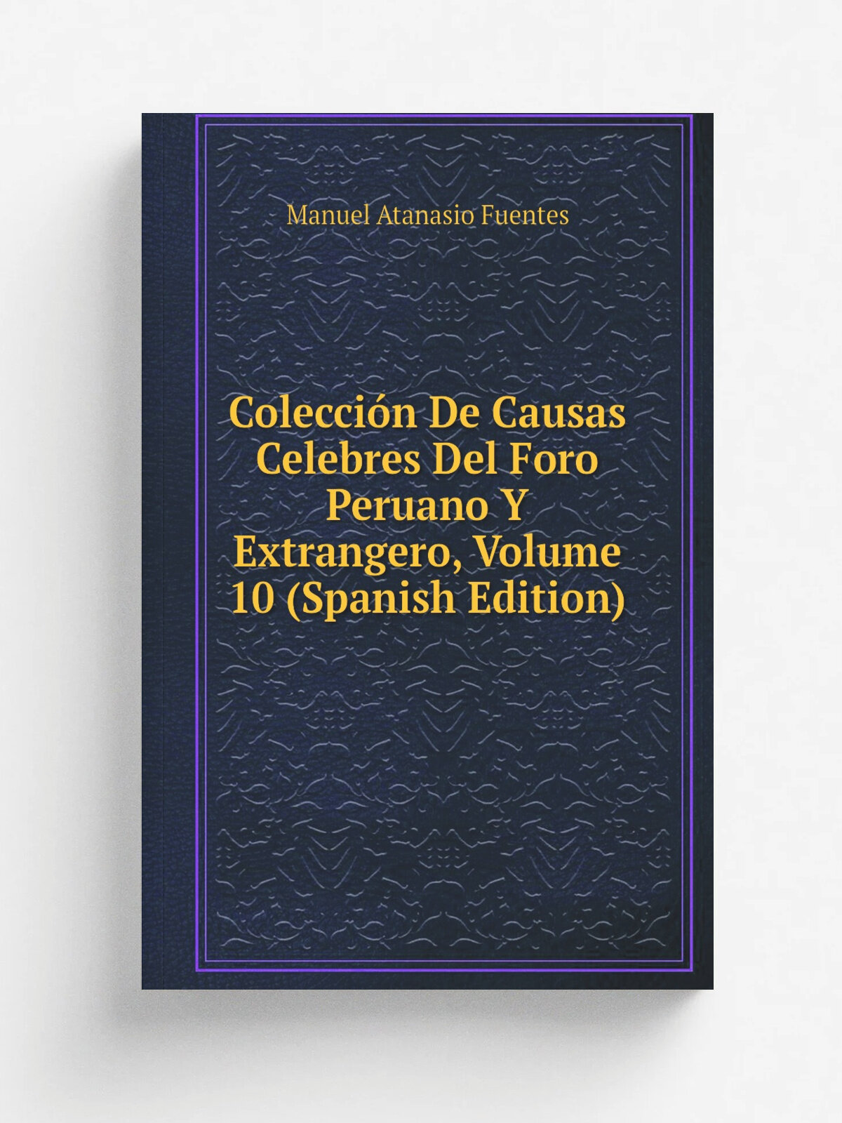 Colecci.n De Causas Celebres Del Foro Peruano Y Extrangero, Volume 10 (Spanish Edition)