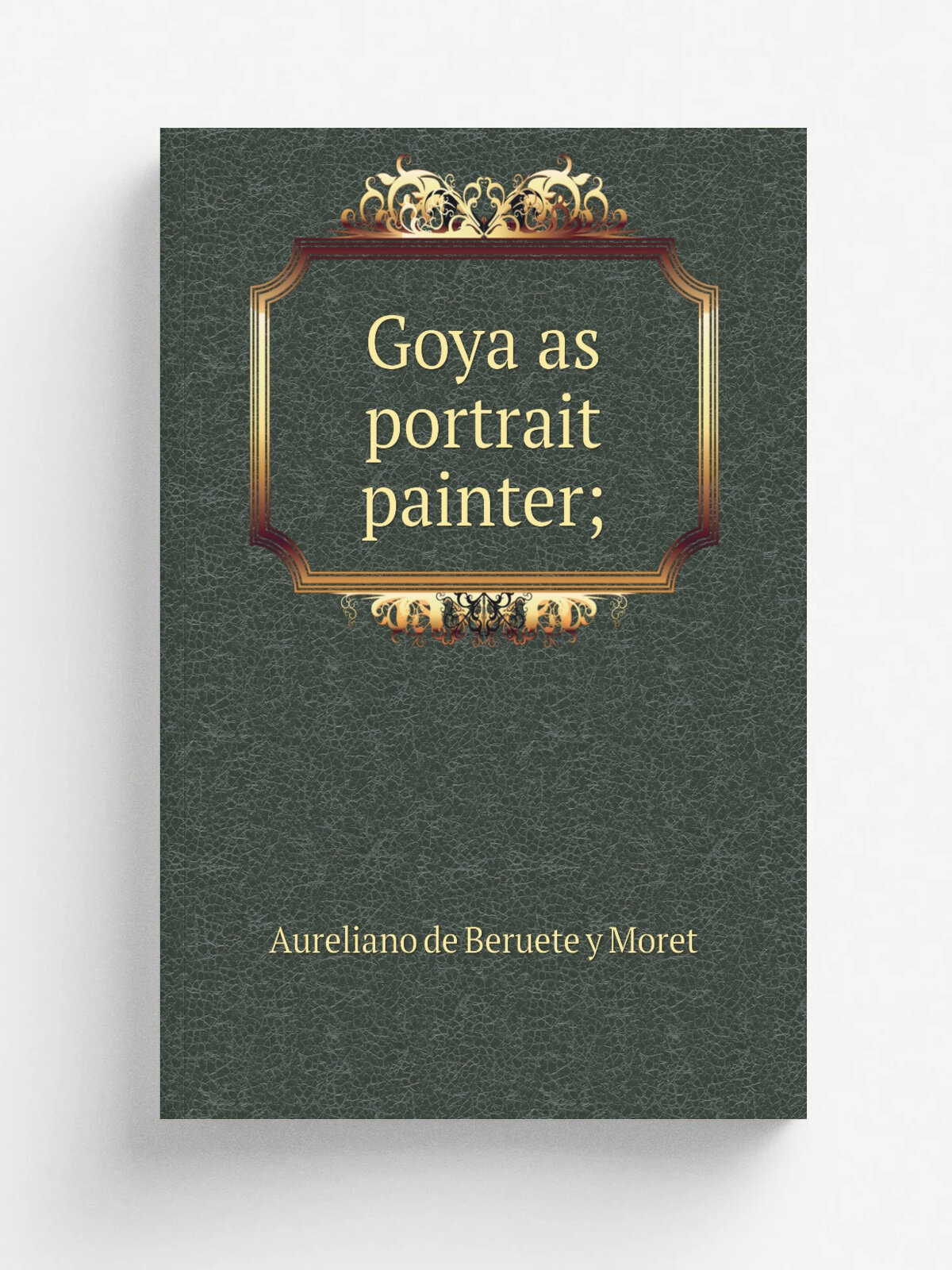 Goya as portrait painter; | Aureliano de Beruete y Moret | Репринт