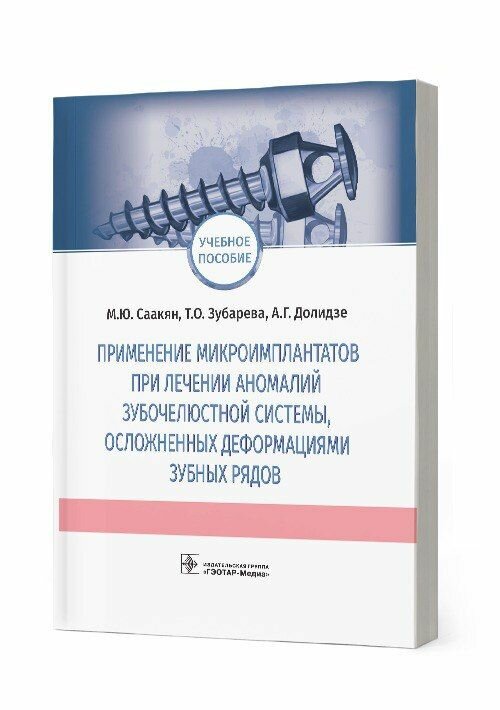 Применение микроимплантатов при лечении аномалий зубочелюстной системы, осложненных деформациями зубных рядов : учебное пособие / М. Ю. Саакян, Т. О. Зубарева, 2022. 144 с.