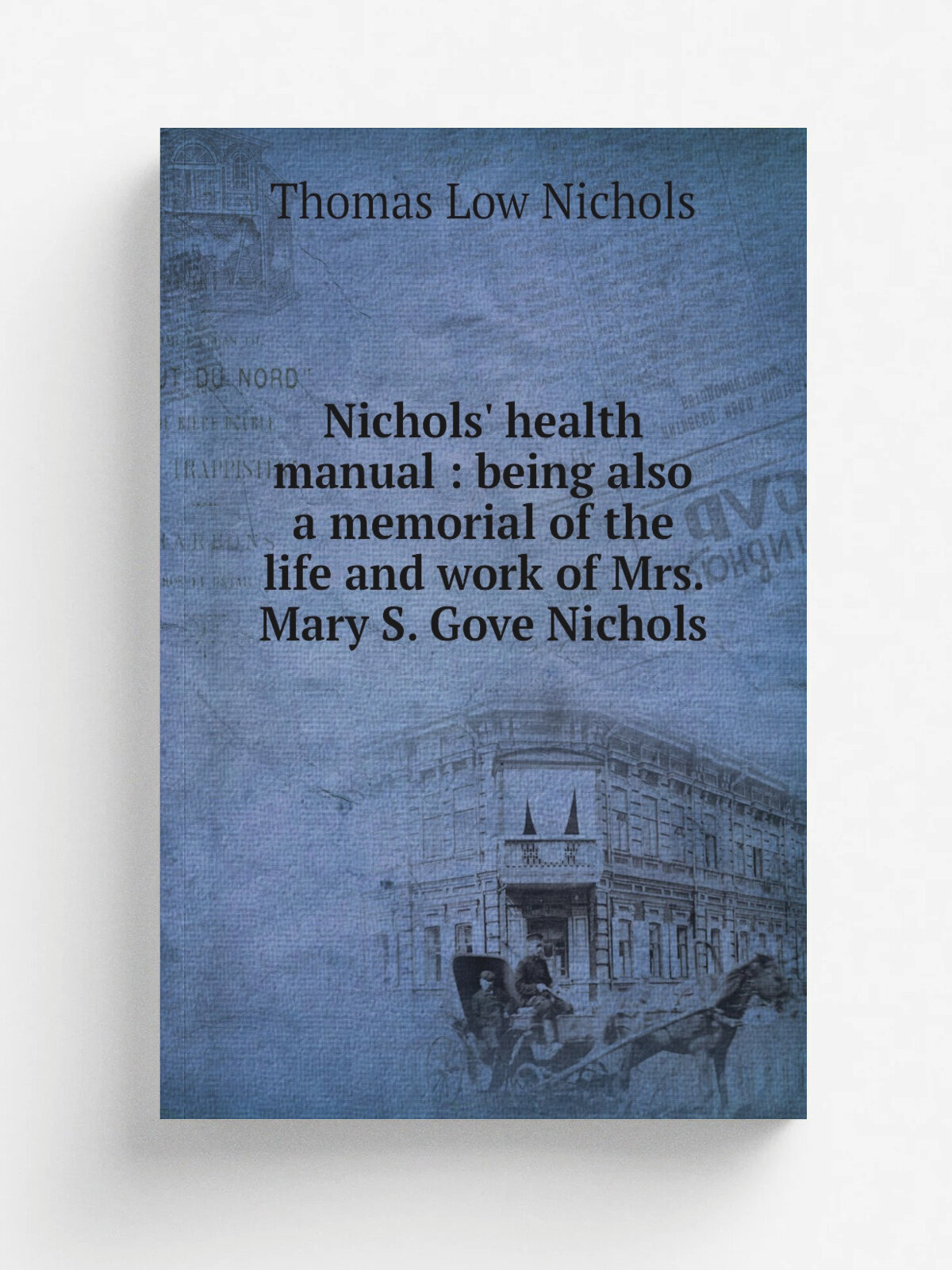 Nichols' health manual : being also a memorial of the life and work of Mrs. Mary S. Gove Nichols