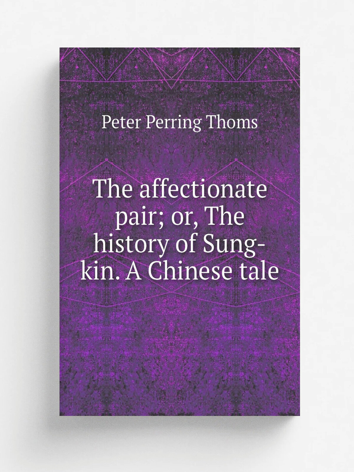 The affectionate pair; or, The history of Sung-kin. A Chinese tale