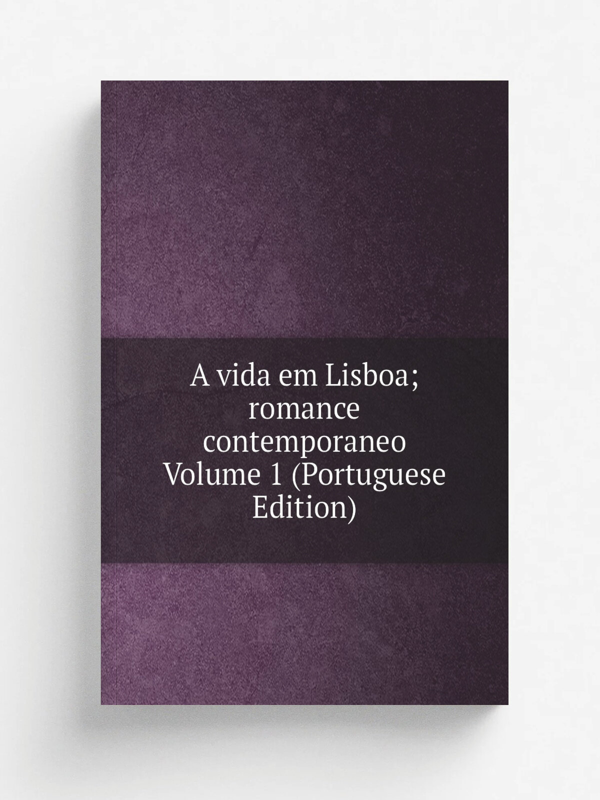 A vida em Lisboa; romance contemporaneo Volume 1 (Portuguese Edition)