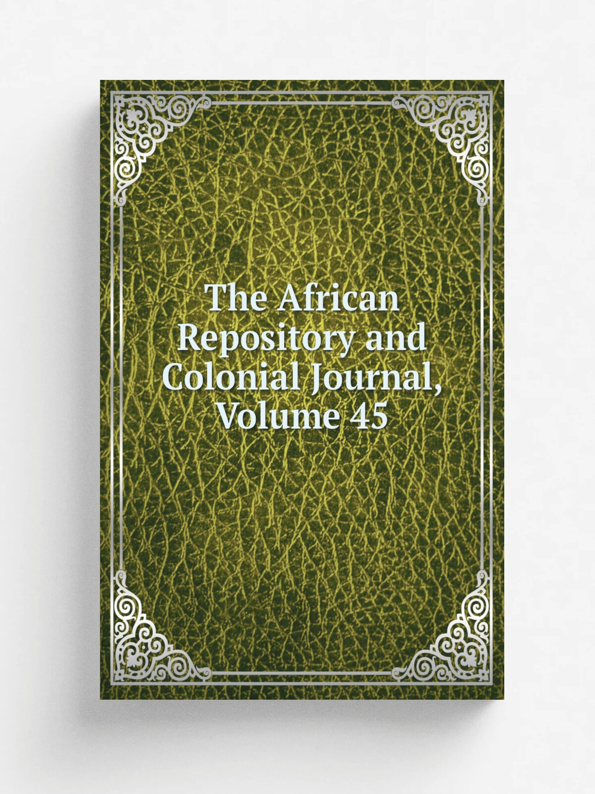 The African Repository and Colonial Journal, Volume 45