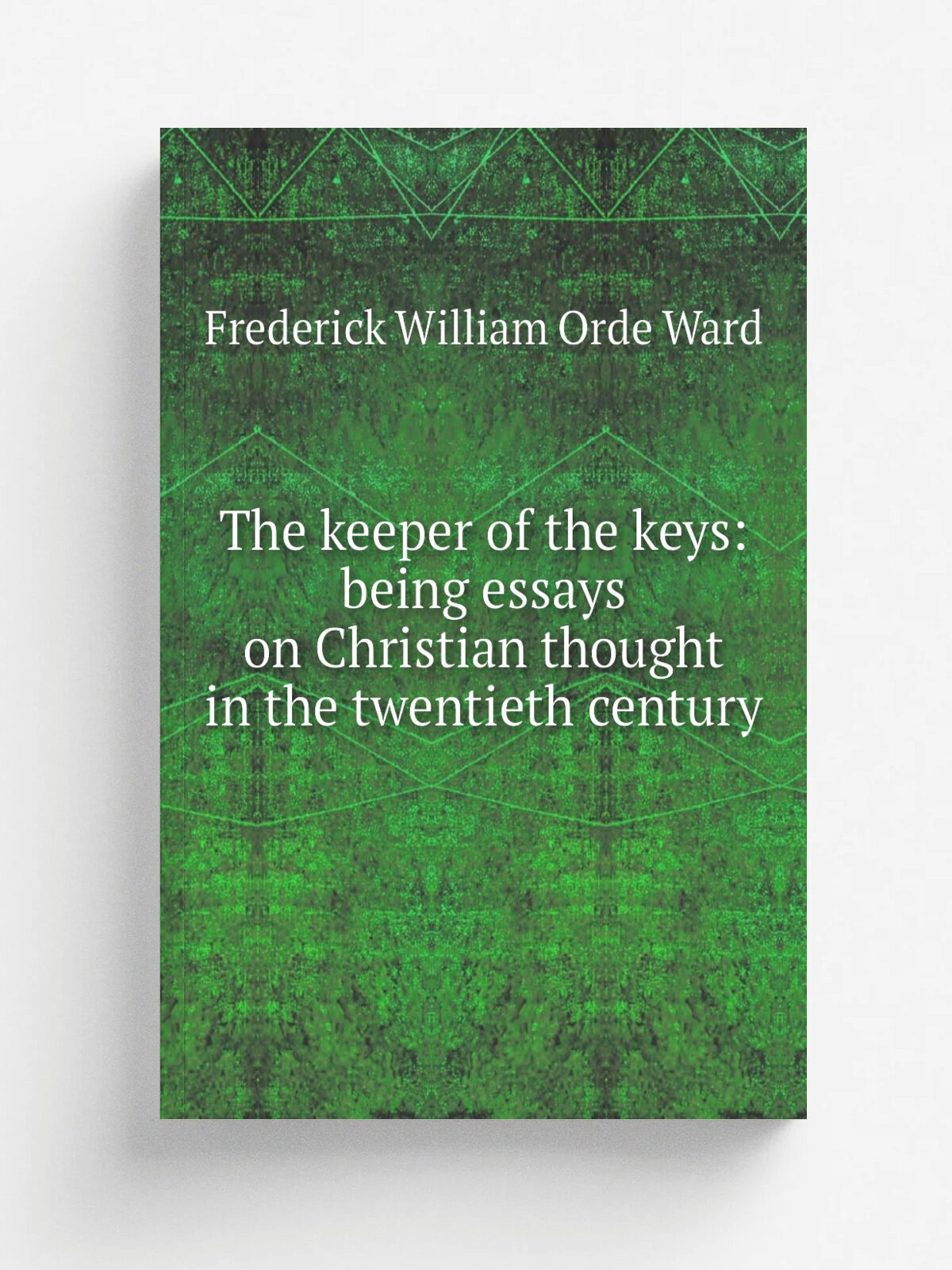 The keeper of the keys: being essays on Christian thought in the twentieth century