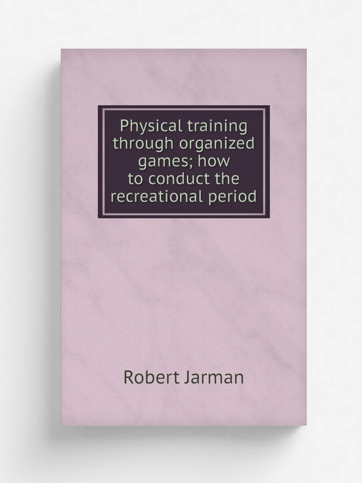 Physical training through organized games; how to conduct the recreational period