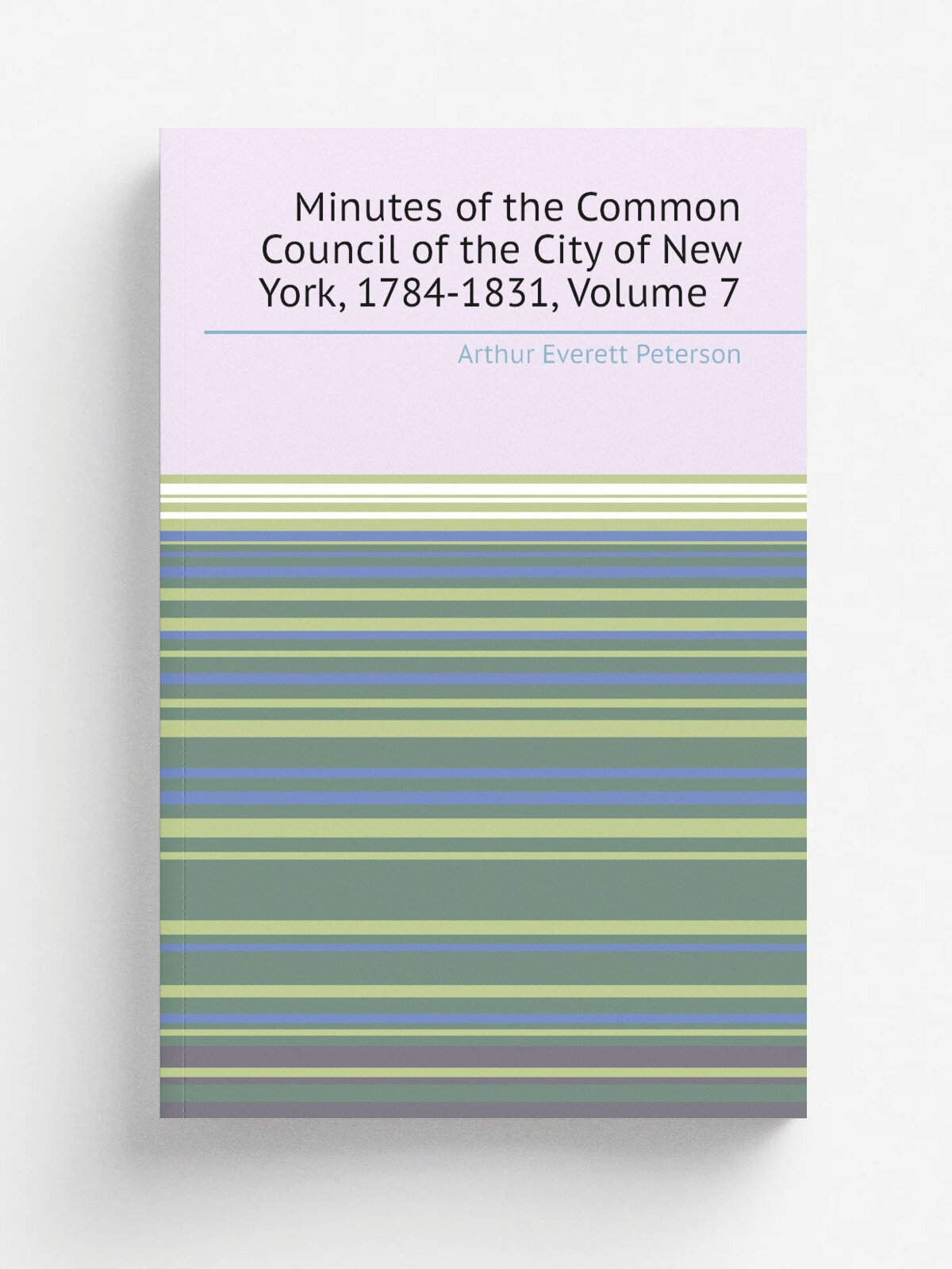 Minutes of the Common Council of the City of New York, 1784-1831, Volume 7