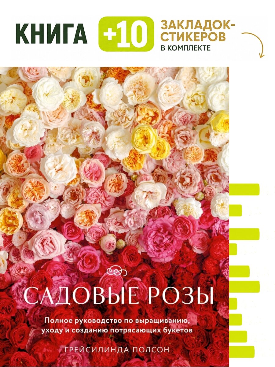 Садовые розы. Полное руководство по выращиванию, уходу и созданию потрясающих букетов. Комплект: книга + 10 закладок-стикеров