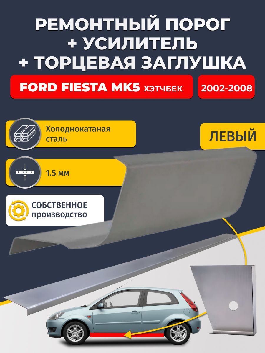 Левый стандартный ремонтный порог + усилитель + торцевая заглушка на Ford Fiesta MK5 2002-2008 хэтчбек 5 дв (Форд Фиеста), холоднокатаная сталь 1,5 мм.
