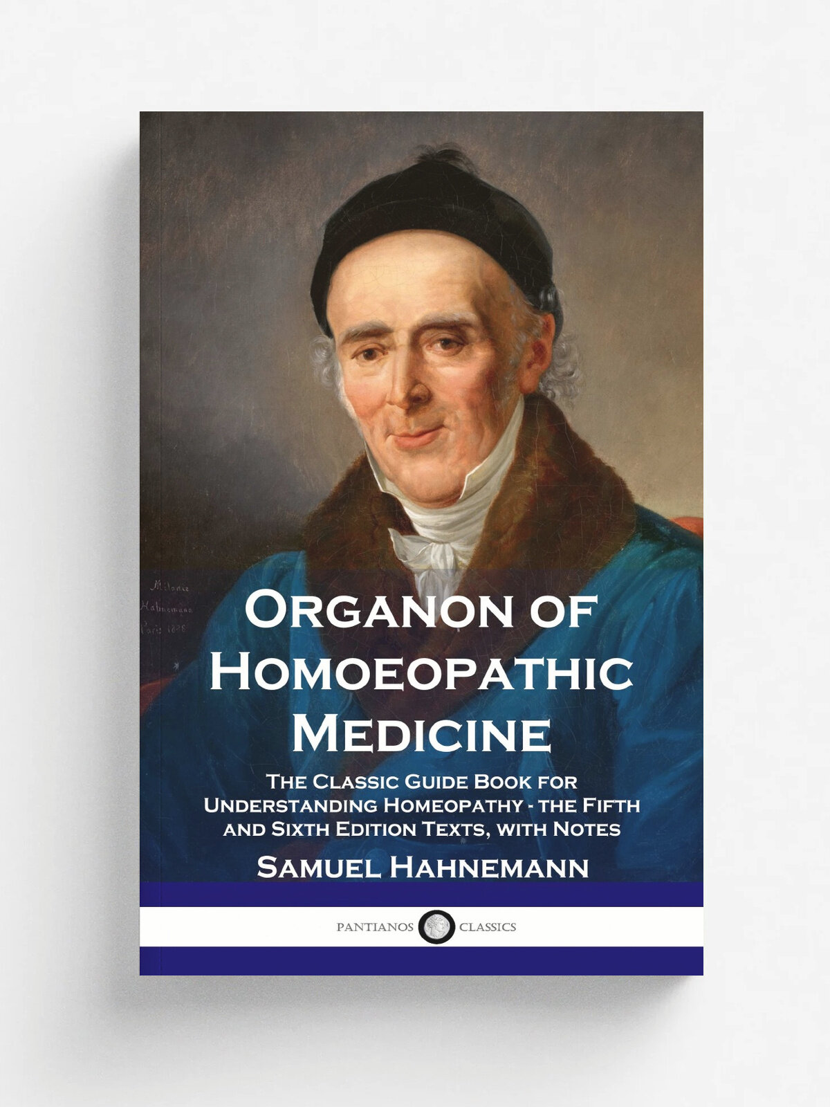Organon of Homoeopathic Medicine. The Classic Guide Book for Understanding Homeopathy - the Fifth and Sixth Edition Texts, with Notes