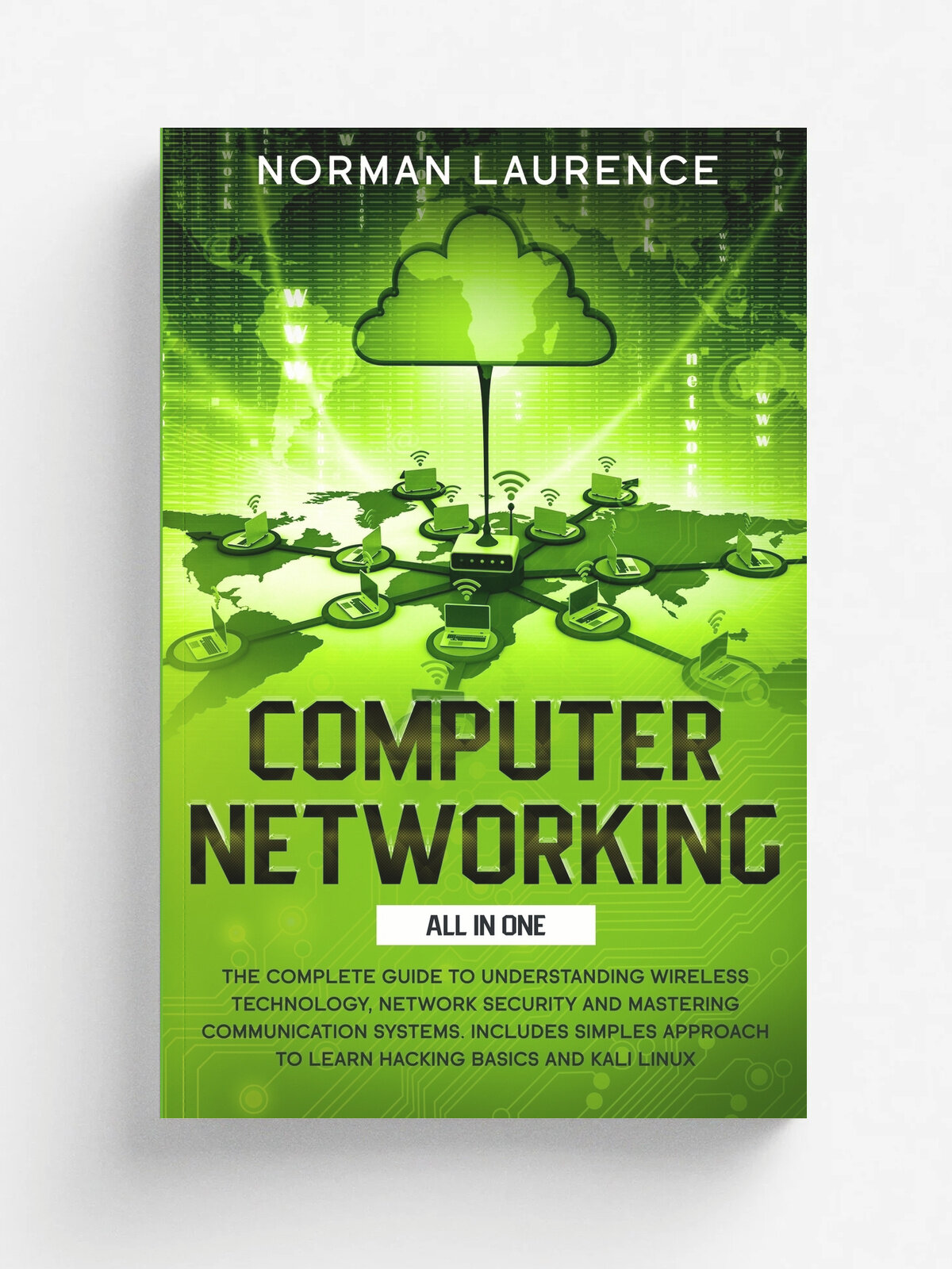 Computer Networking All in One. The complete guide to understanding wireless technology, network security and mastering communication systems. Includ…