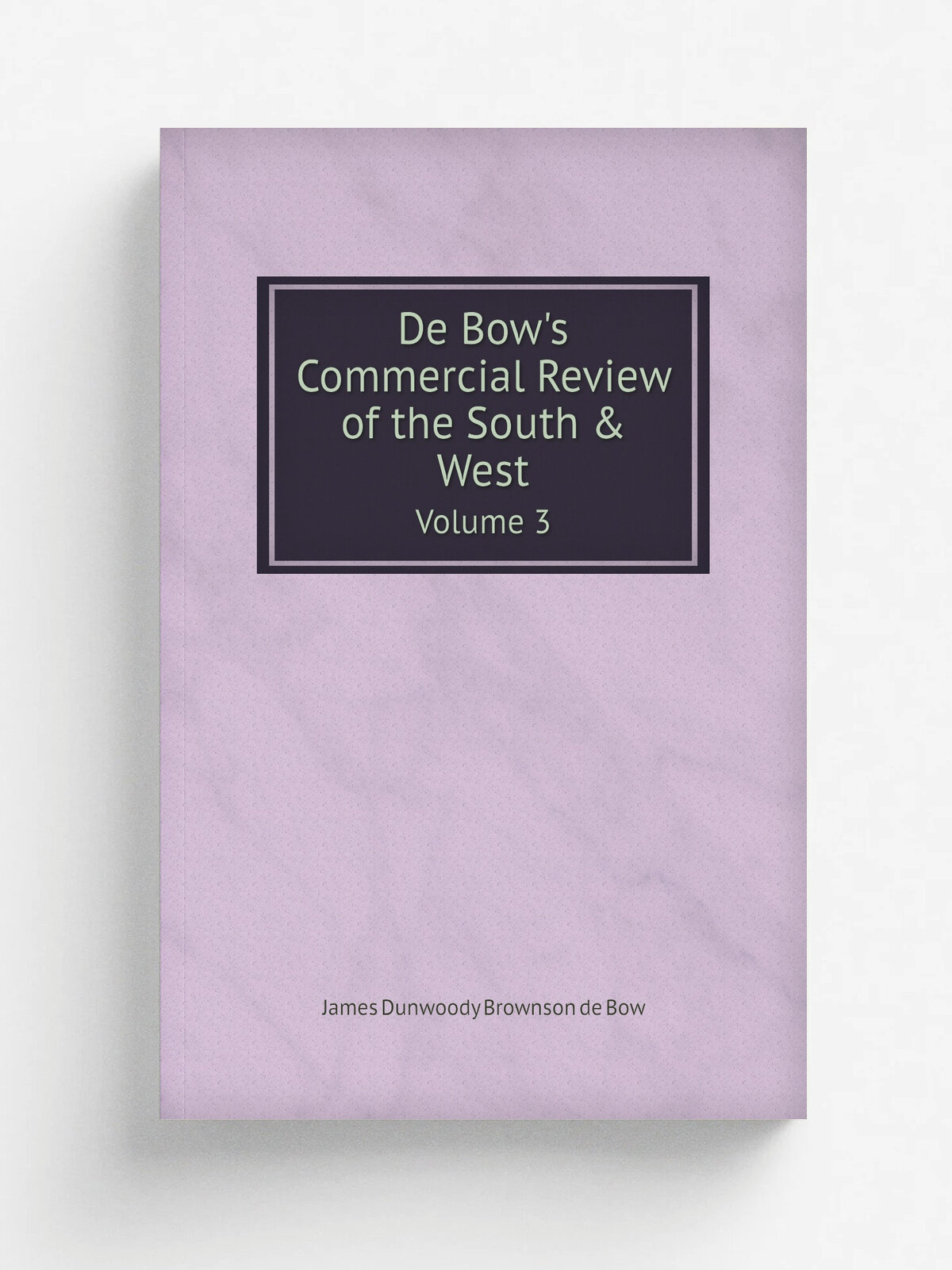 De Bow's Commercial Review of the South & West. Volume 3 | James Dunwoody Brownson de Bow | 1847 | J.D.B. De Bow | Репринт