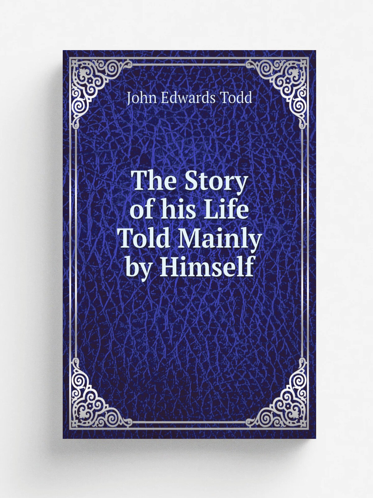 The Story of his Life Told Mainly by Himself | John Edwards Todd | Репринт