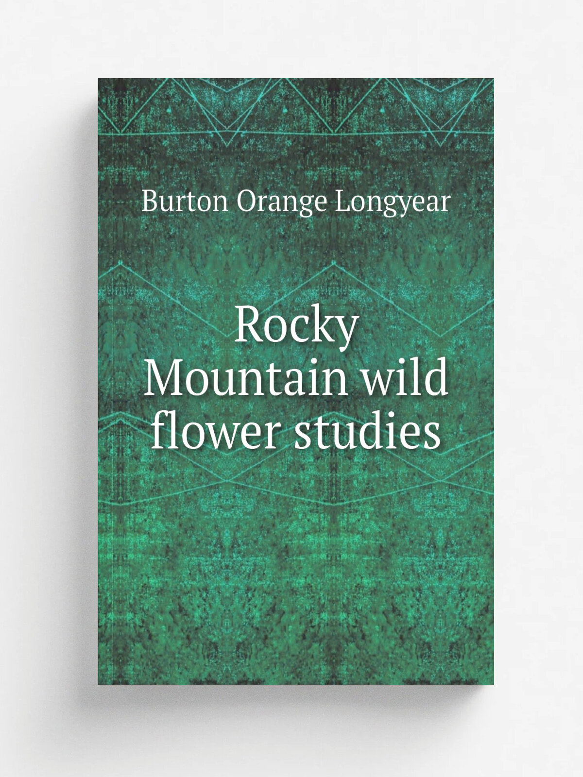 Rocky Mountain wild flower studies | Burton Orange Longyear | . Denver, Merchants Publishing Co. | Репринт