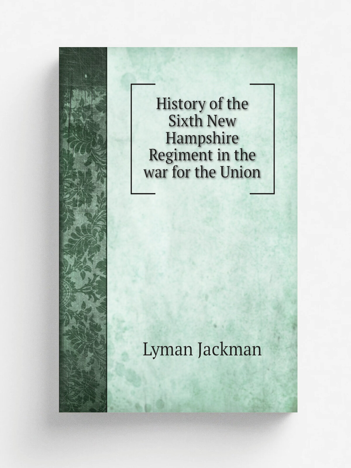 History of the Sixth New Hampshire Regiment in the war for the Union