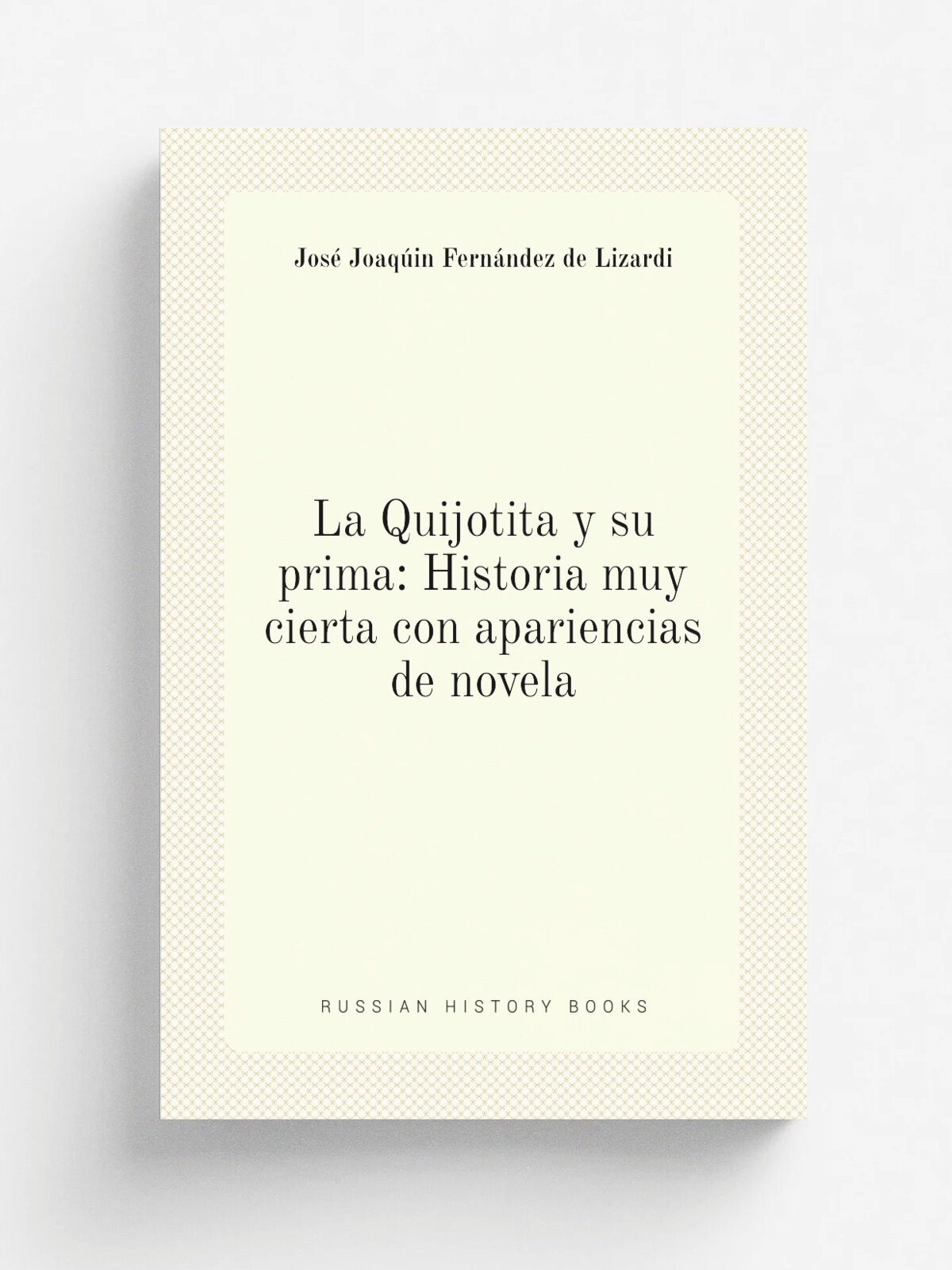 La Quijotita y su prima: Historia muy cierta con apariencias de novela | Jos. Joaq.in Fern.ndez de Lizardi | 1831 | Impr. de Altamirano | Репринт