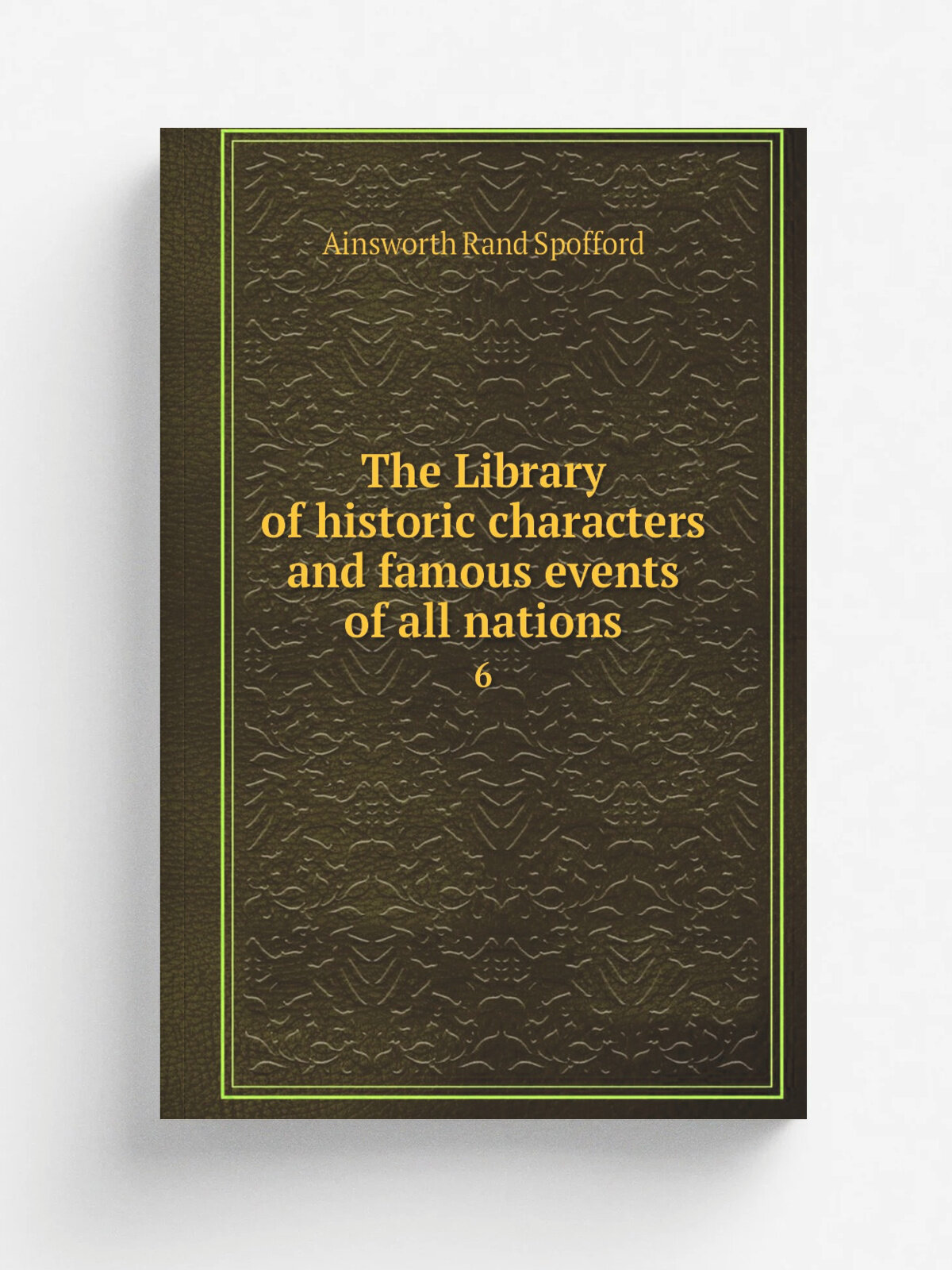 The Library of historic characters and famous events of all nations. 6