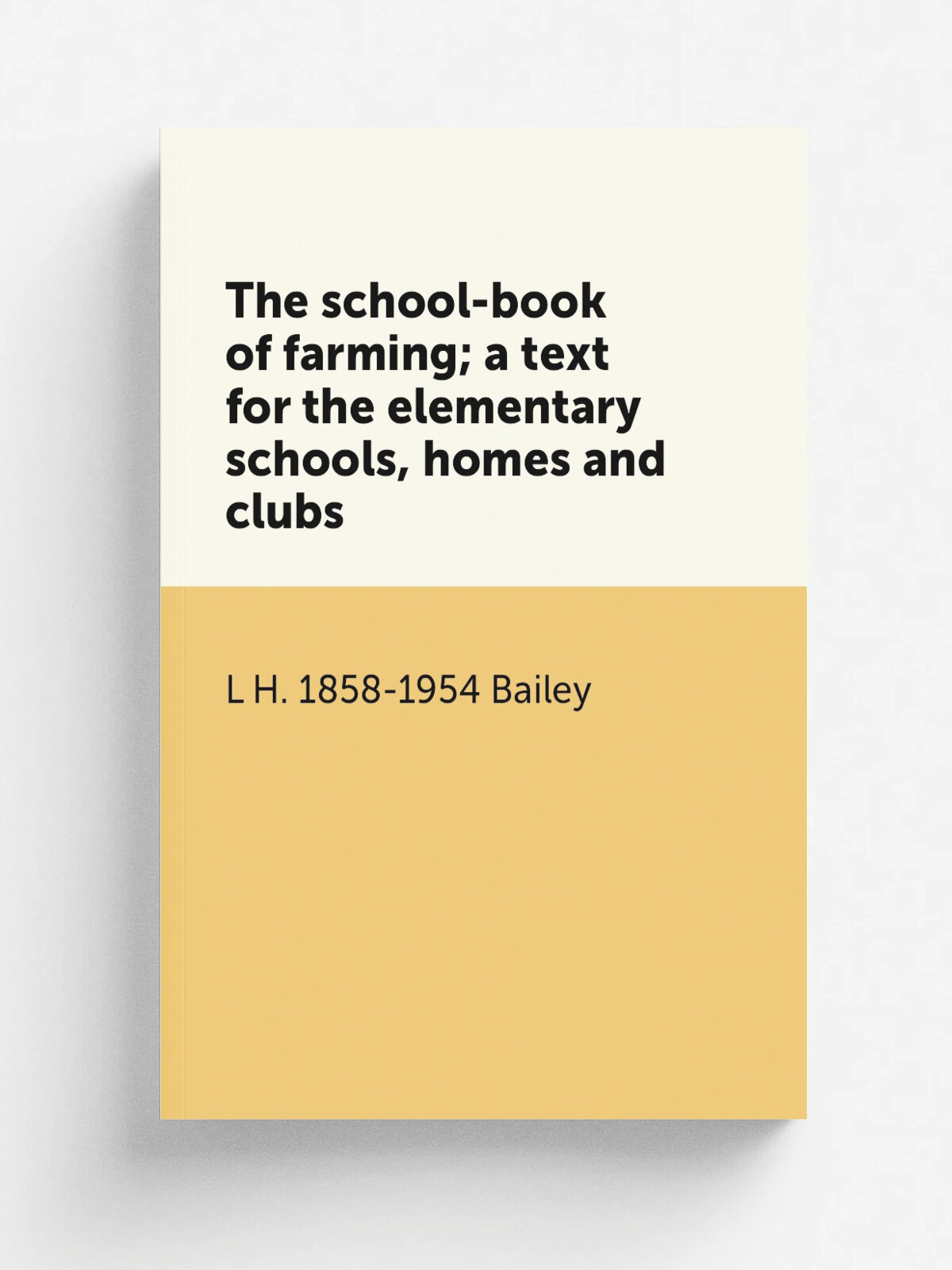 The school-book of farming; a text for the elementary schools, homes and clubs | L H. 1858-1954 Bailey | Репринт