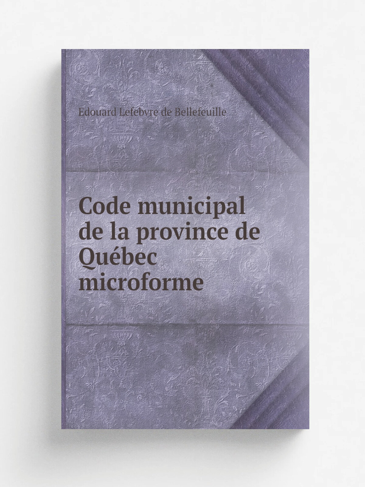 Code municipal de la province de Qu.bec microforme | Edouard Lefebvre de Bellefeuille | 1879 | .Montr.al? : s.n. | Репринт