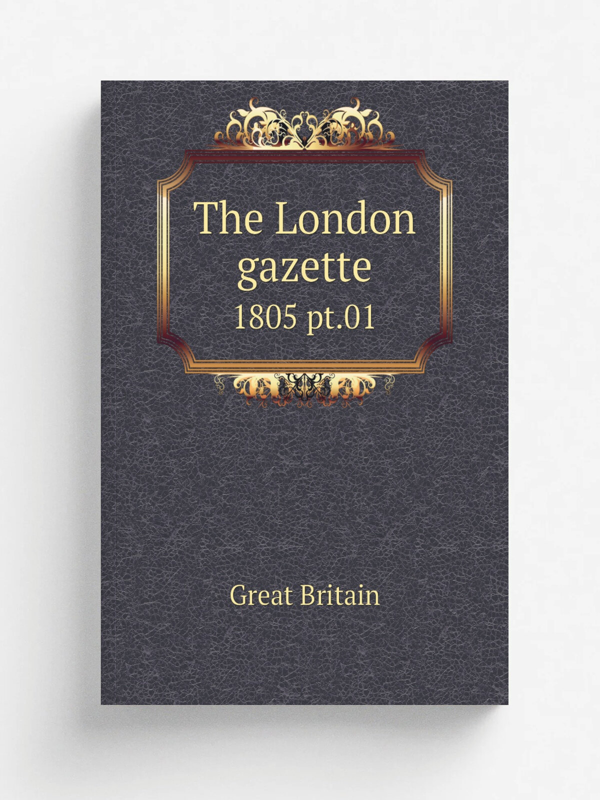 The London gazette. 1805 pt.01 | Great Britain | . London. | Репринт